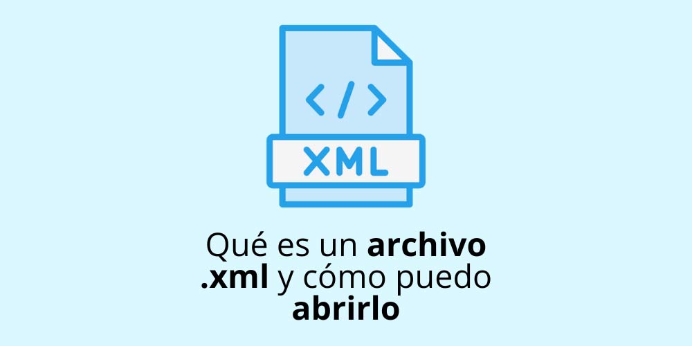 Archivo .xml Qué es, cómo abrirlo y editarlo fácilmente