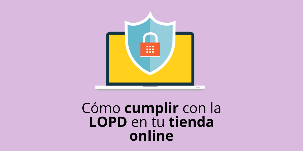 Cómo Cumplir con la LOPD en tu Tienda Online Guía 2024