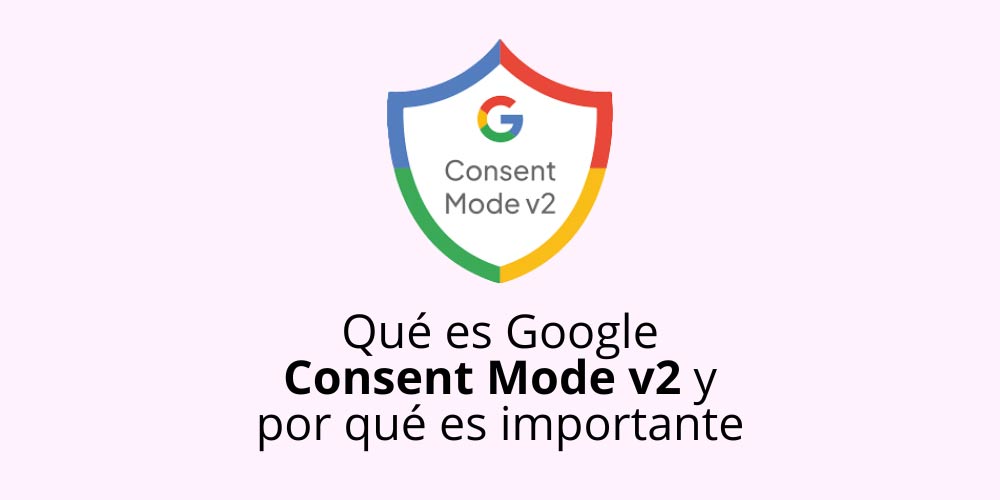Google Consent Mode v2 Qué es y cómo implementarlo fácil