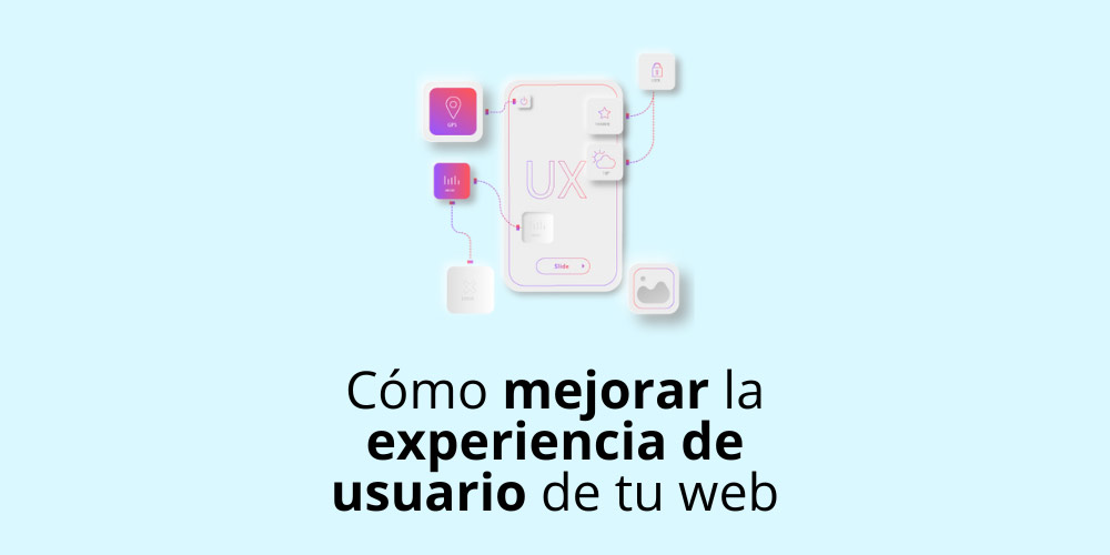 Cómo mejorar la experiencia de usuario en tu web Consejos