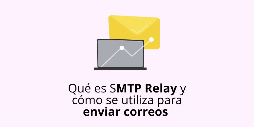 SMTP Relay Cómo funciona y cómo se usa para enviar correos