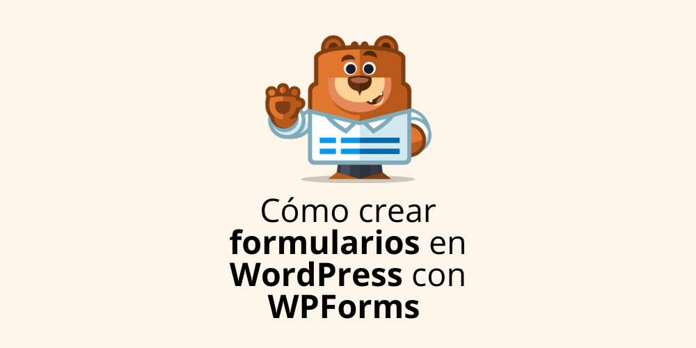 Aprende a crear formularios en WordPress con WPForms Guía